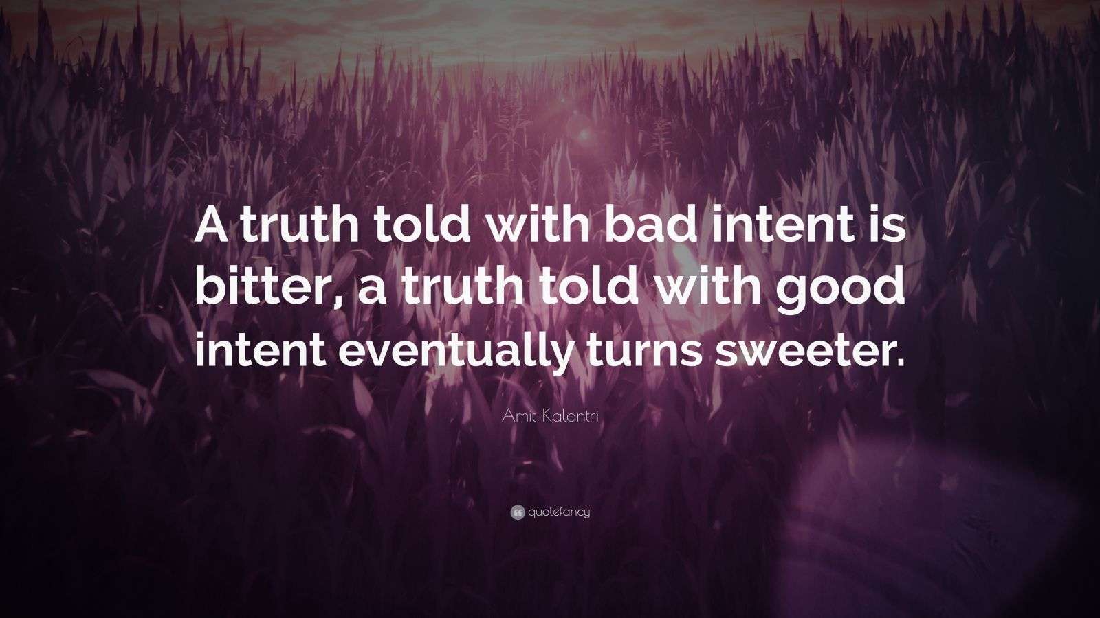 Amit Kalantri Quote: “A truth told with bad intent is bitter, a truth ...