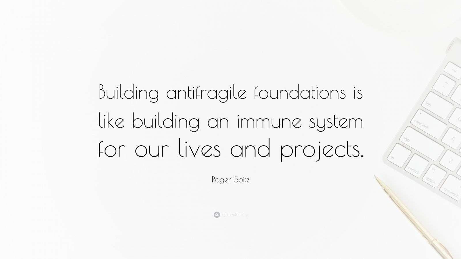 Roger Spitz Quote: “Building antifragile foundations is like building ...