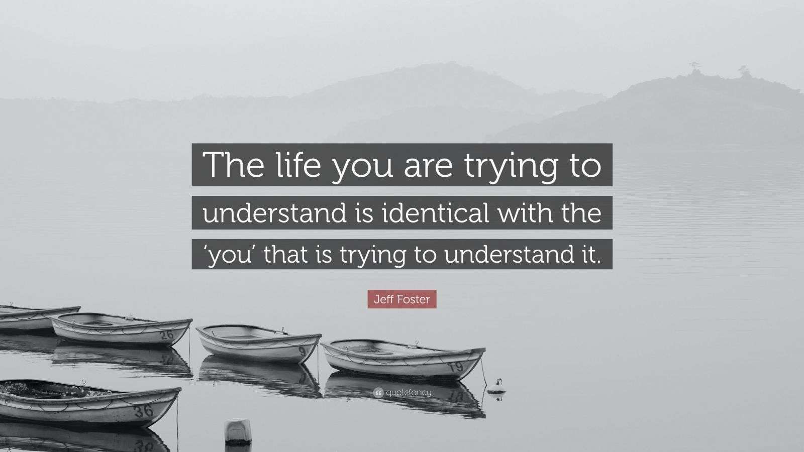 Jeff Foster Quote: “The life you are trying to understand is identical ...