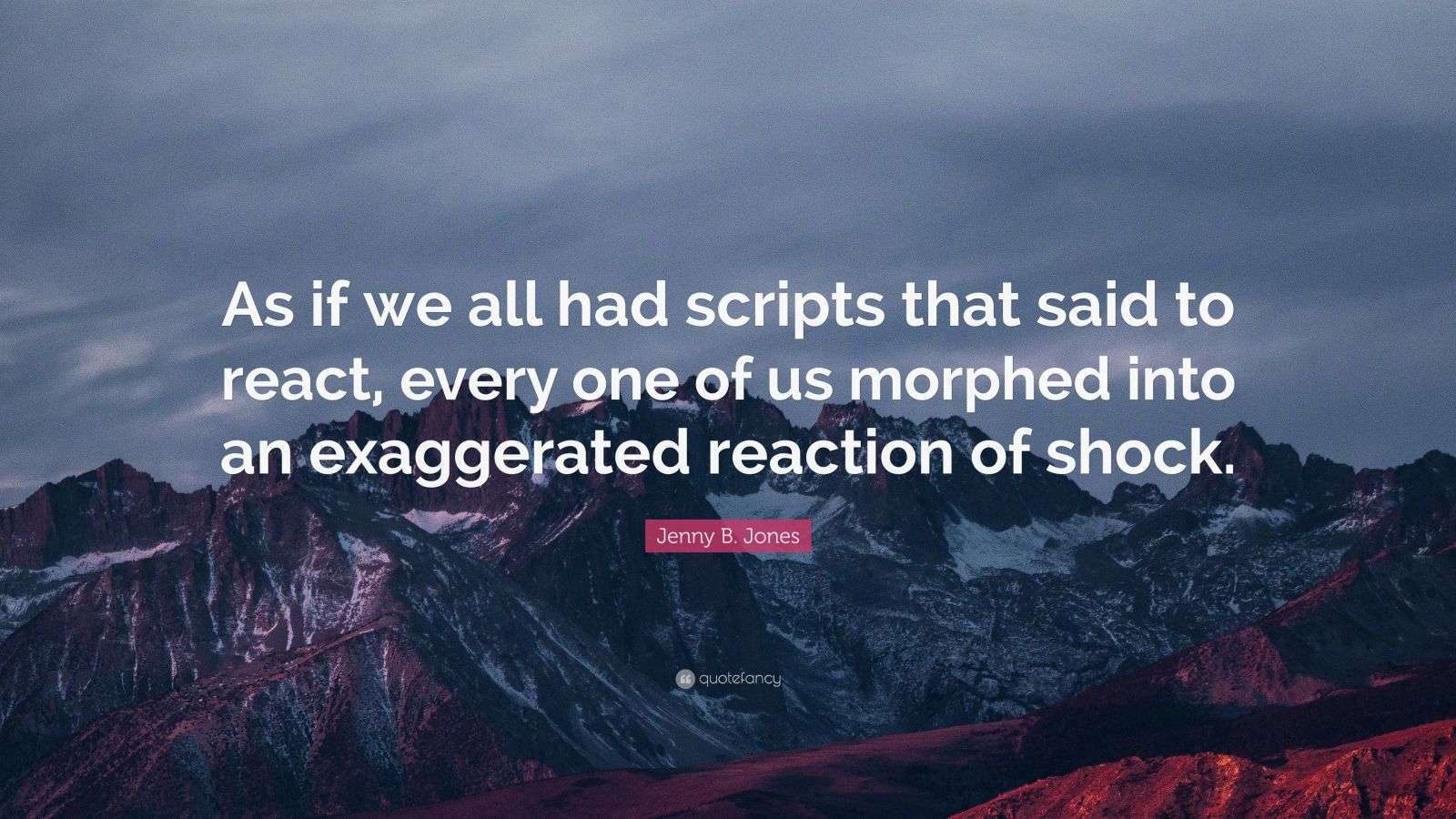 Jenny B. Jones Quote: “As if we all had scripts that said to react ...