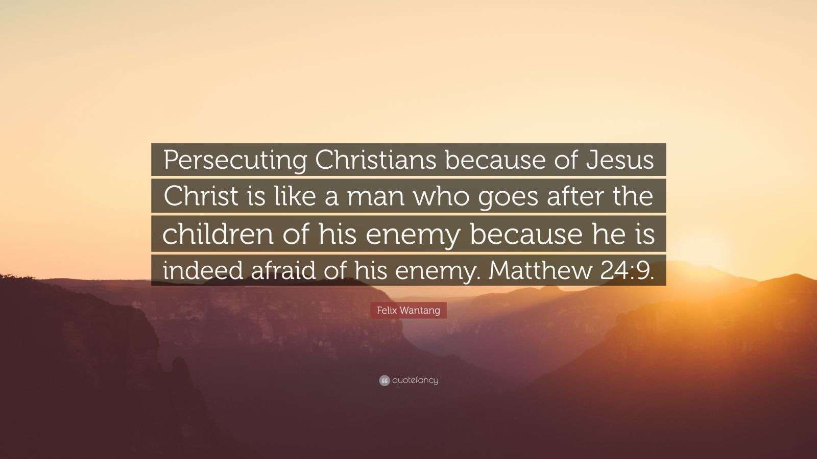 Felix Wantang Quote: “Persecuting Christians because of Jesus Christ is ...