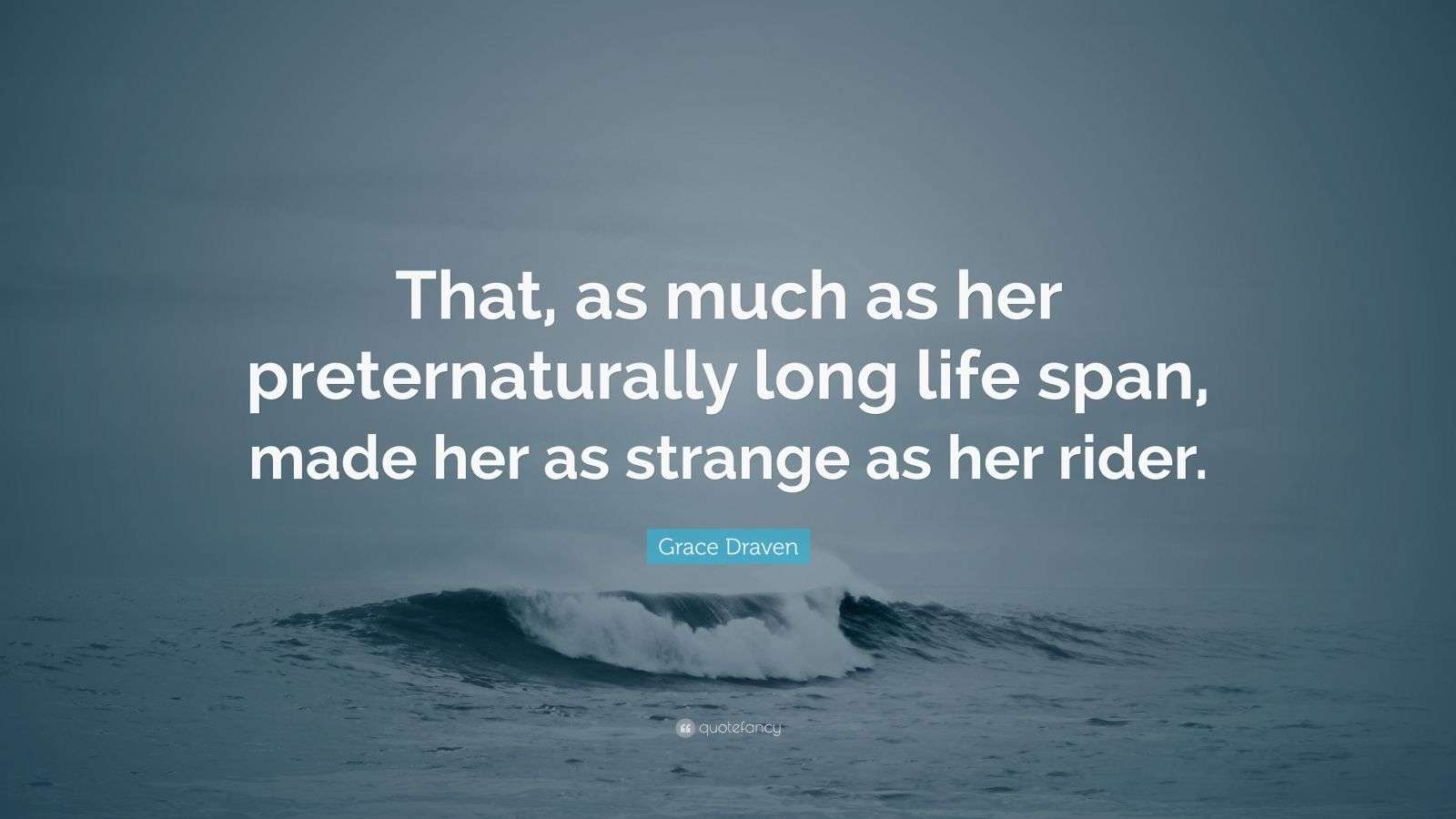 Grace Draven Quote: “That, as much as her preternaturally long life ...