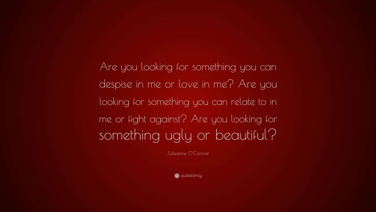Julieanne O'Connor Quote: “Are you looking for something you can ...
