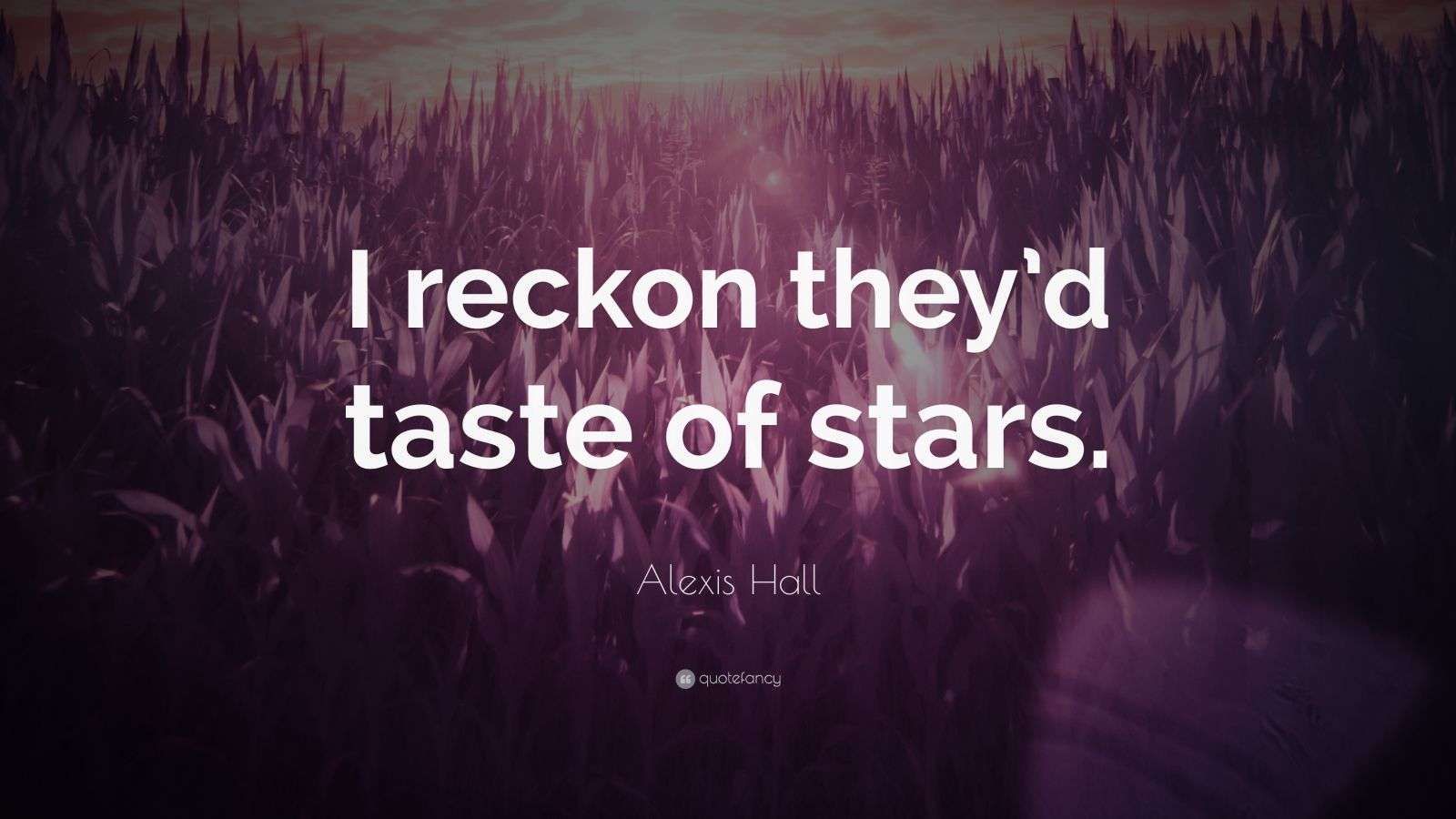 Alexis Hall Quote: “I reckon they’d taste of stars.”