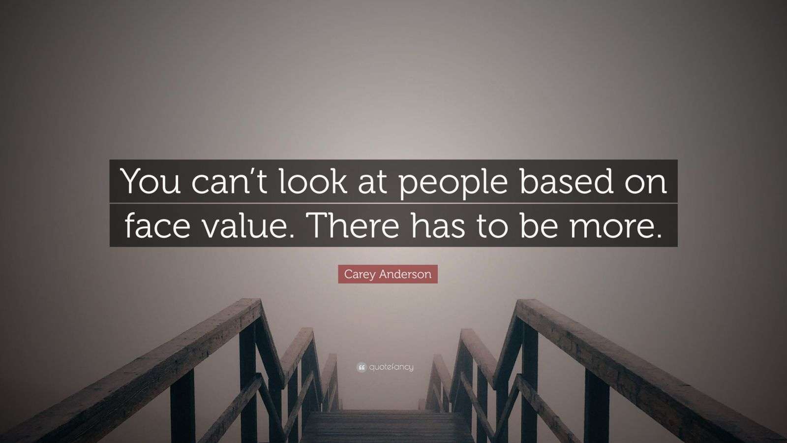 Carey Anderson Quote: “You can’t look at people based on face value ...