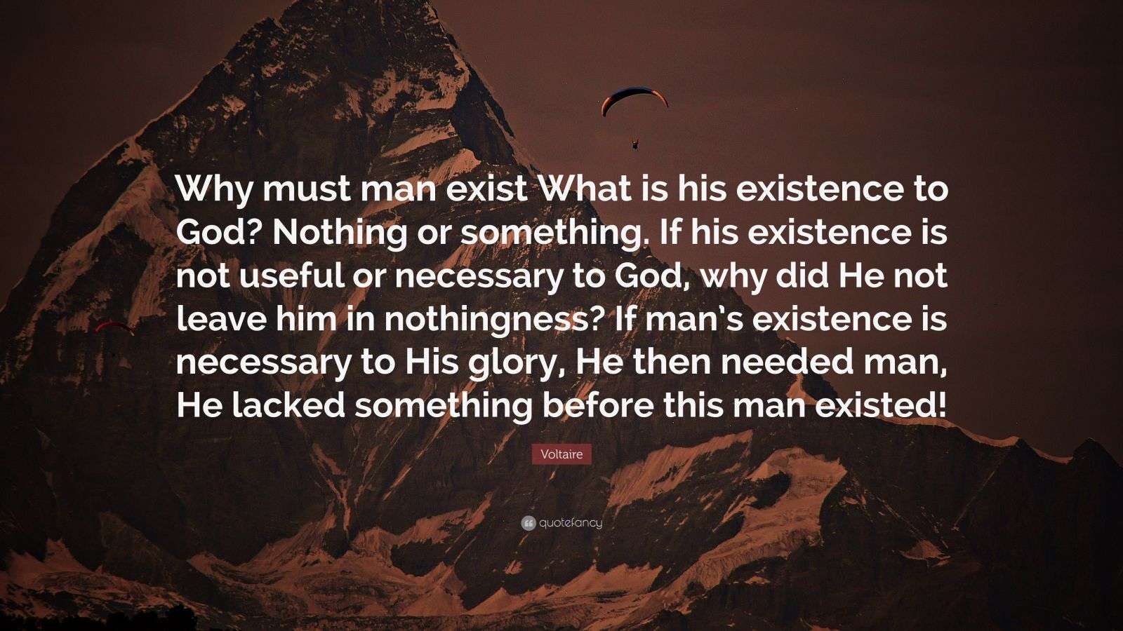 Voltaire Quote: “Why must man exist What is his existence to God ...