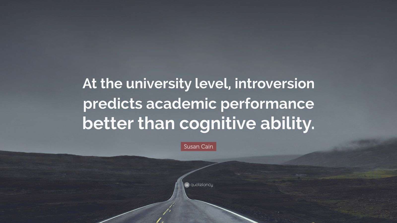 Susan Cain Quote: “At the university level, introversion predicts ...