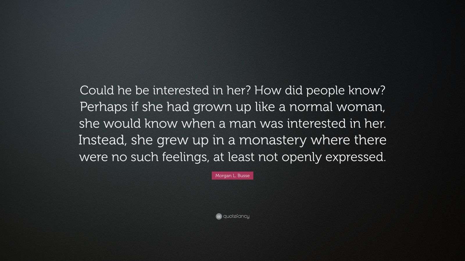 Morgan L. Busse Quote: “Could he be interested in her? How did people ...