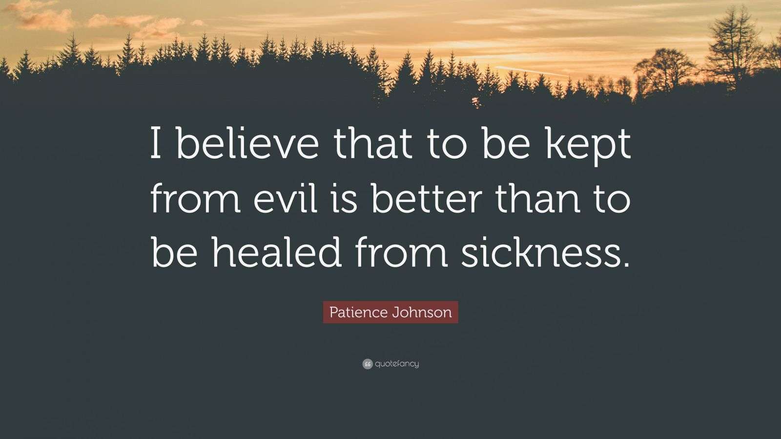 Patience Johnson Quote: “I believe that to be kept from evil is better ...