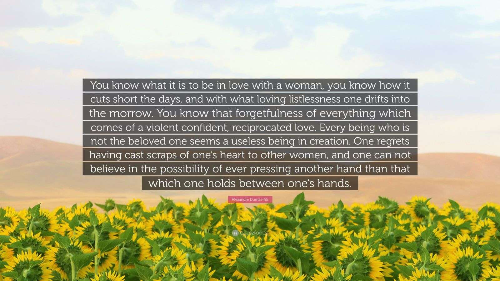 Alexandre Dumas-fils Quote: “You know what it is to be in love with a ...