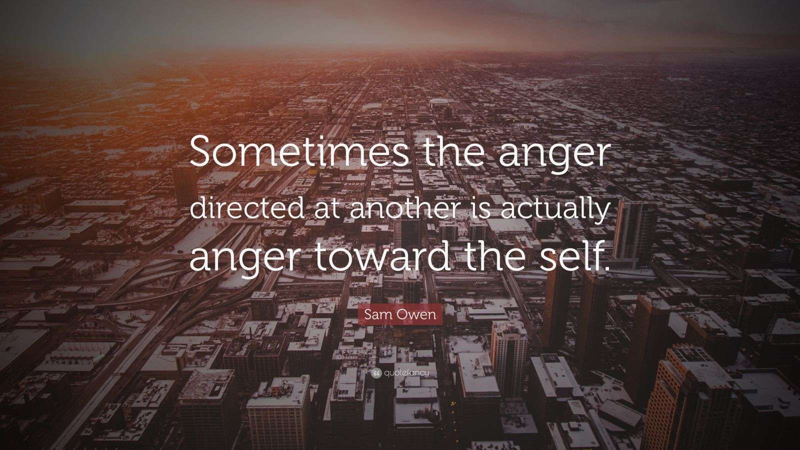 Sam Owen Quote: “Sometimes the anger directed at another is actually ...