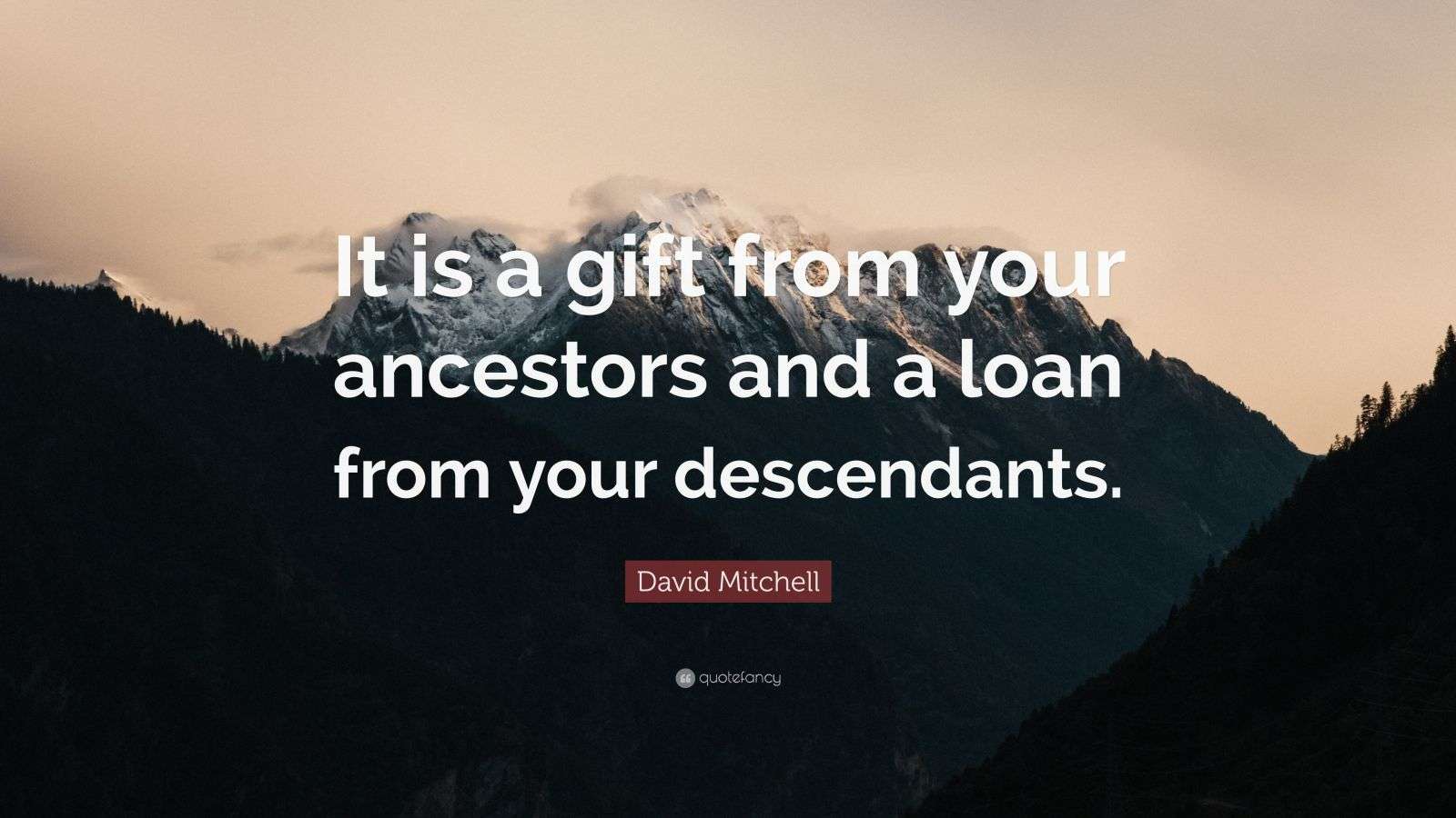 David Mitchell Quote: “It is a gift from your ancestors and a loan from ...
