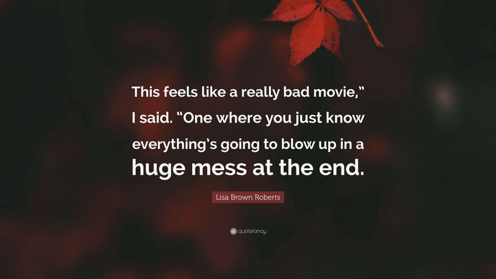 Lisa Brown Roberts Quote: “This feels like a really bad movie,” I said ...