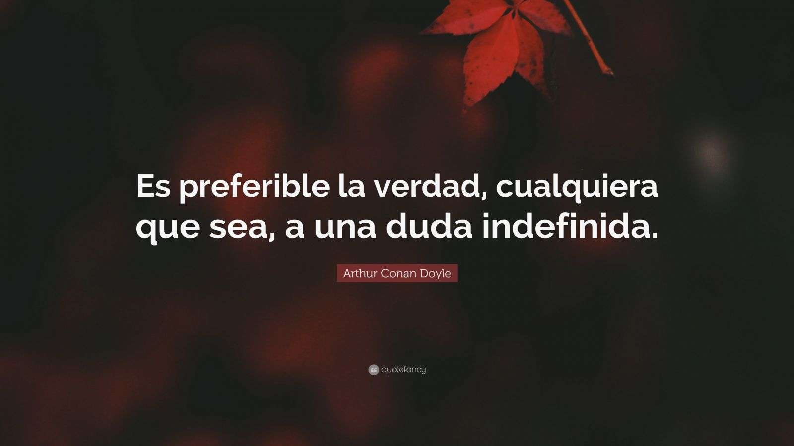 Arthur Conan Doyle Quote: “Es preferible la verdad, cualquiera que sea ...
