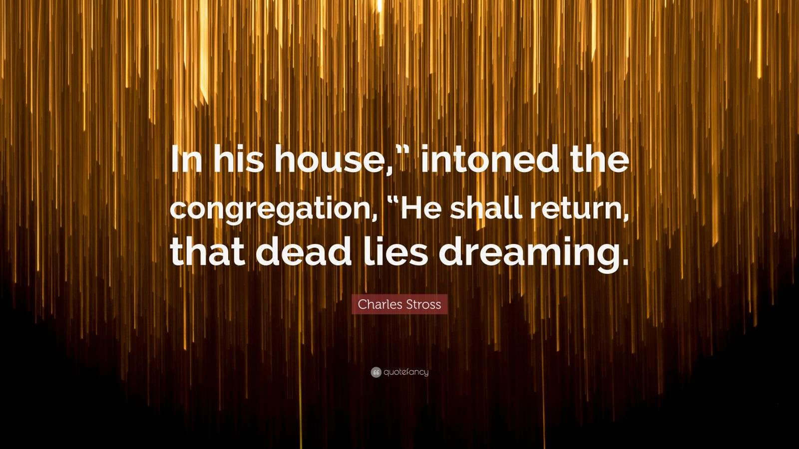 Charles Stross Quote: “In his house,” intoned the congregation, “He ...