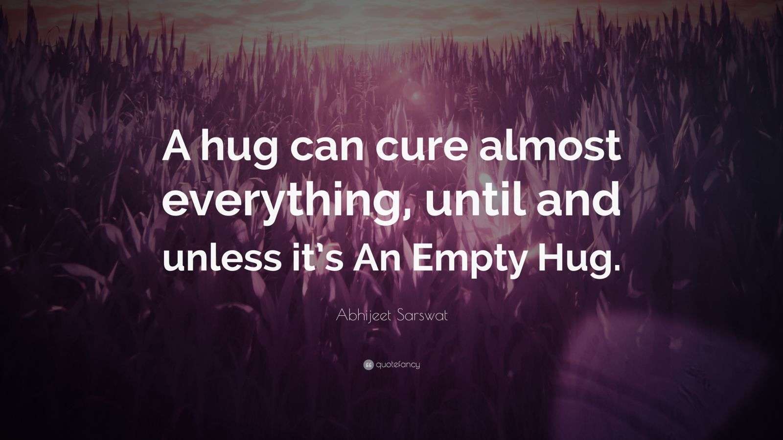 Abhijeet Sarswat Quote: “A hug can cure almost everything, until and ...