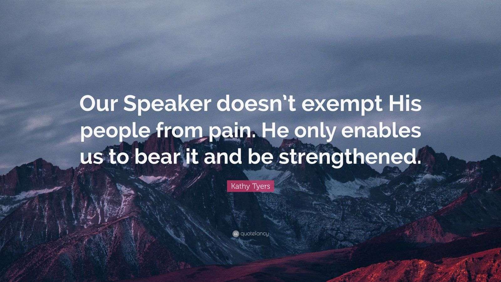 Kathy Tyers Quote: “Our Speaker doesn’t exempt His people from pain. He ...
