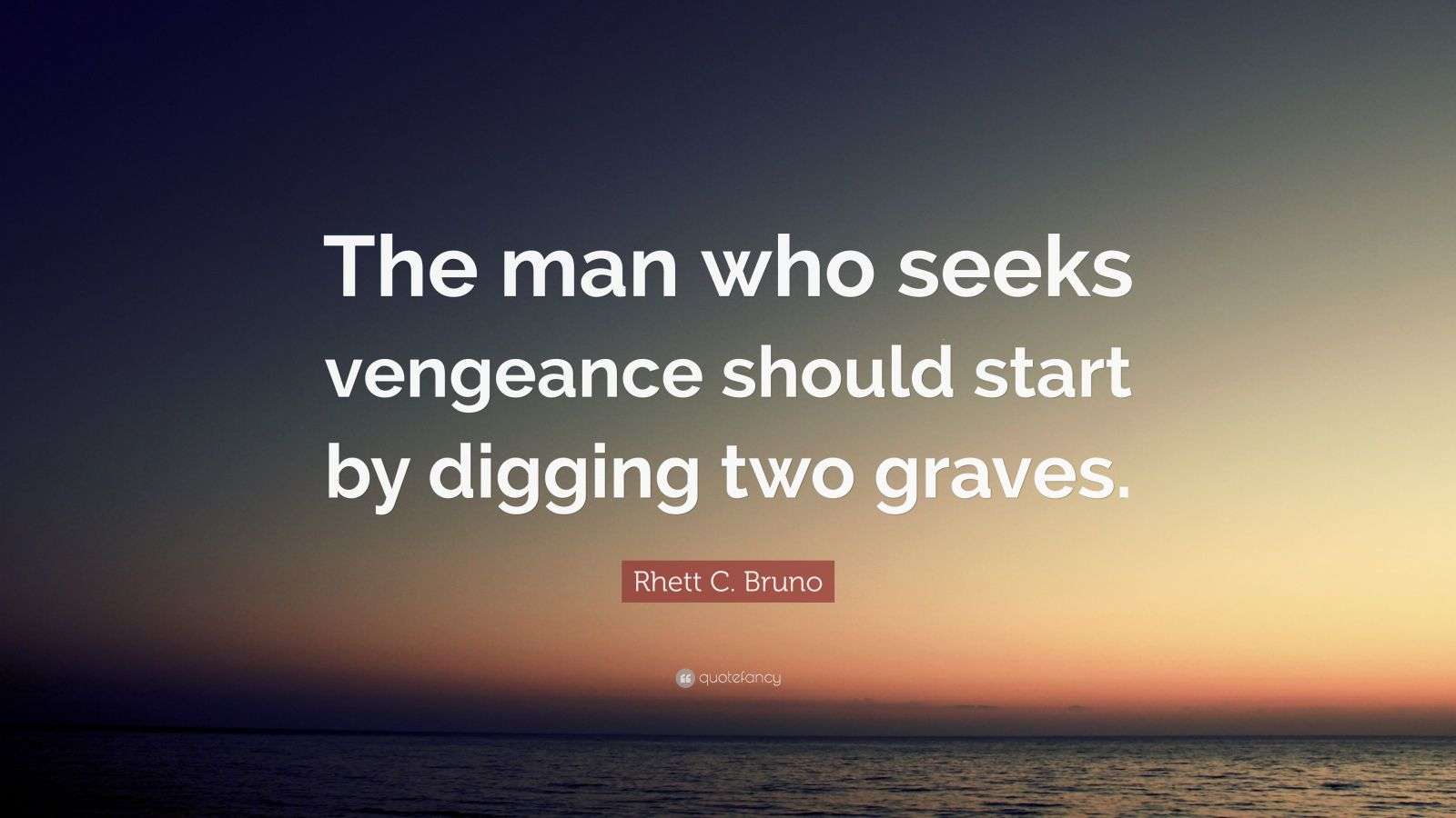 Rhett C. Bruno Quote: “The man who seeks vengeance should start by ...