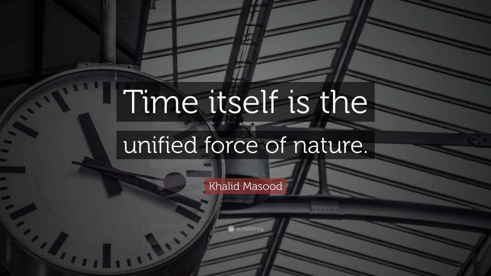 Khalid Masood Quote: “Time itself is the unified force of nature.”