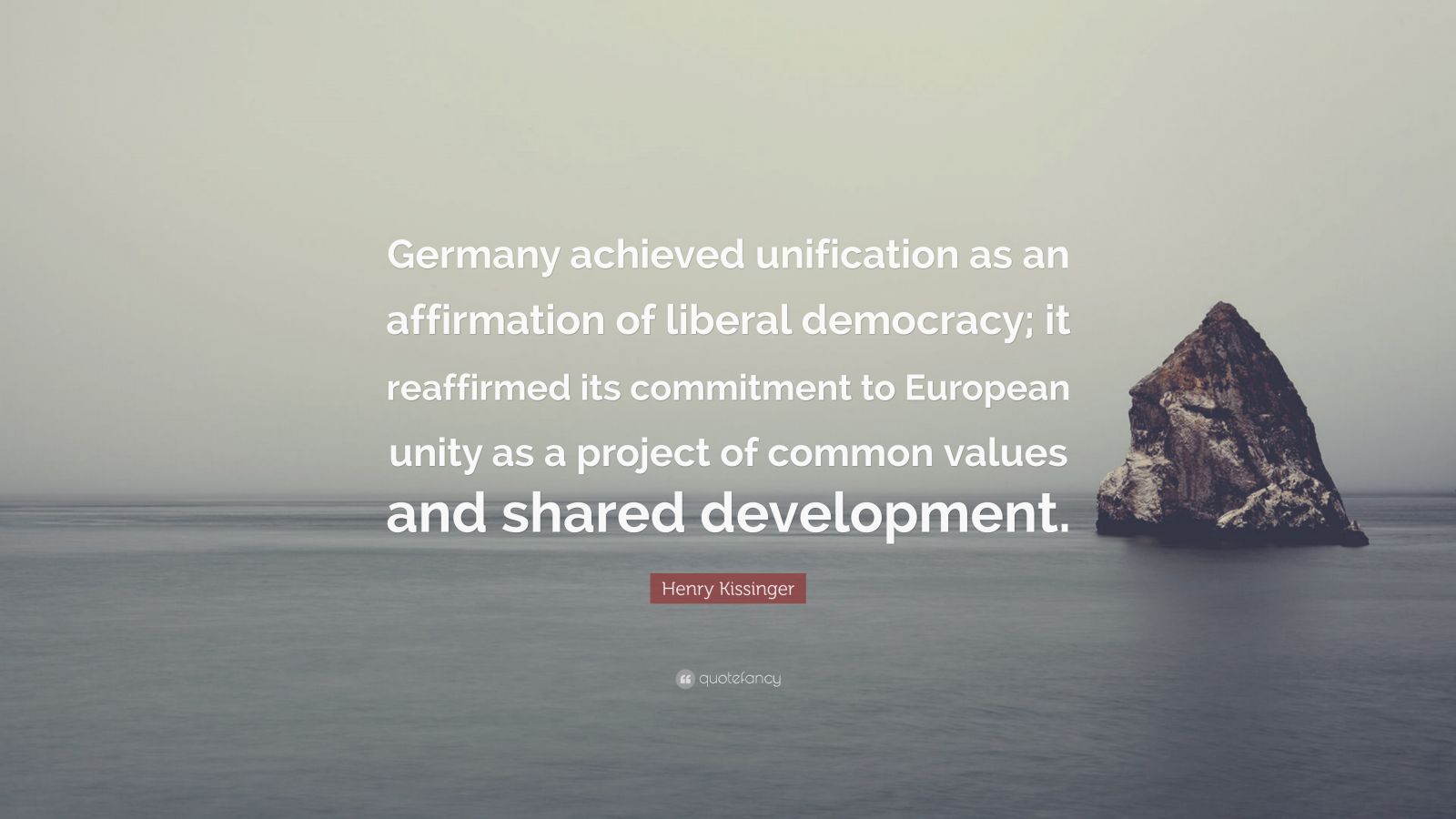 Henry Kissinger Quote: “Germany achieved unification as an affirmation ...