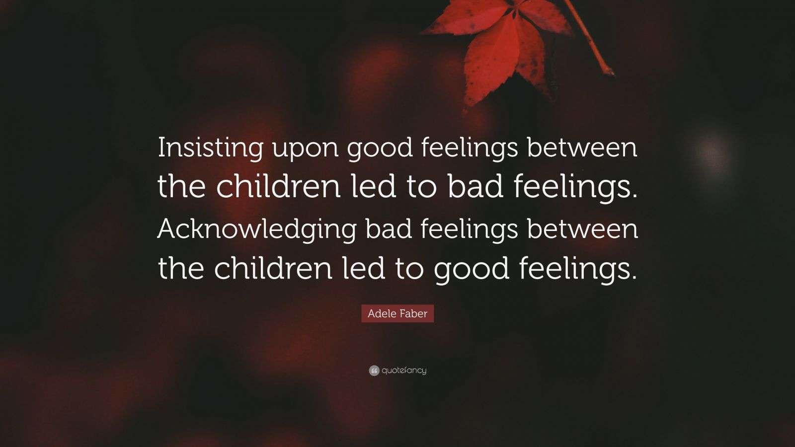 Adele Faber Quote: “Insisting upon good feelings between the children ...