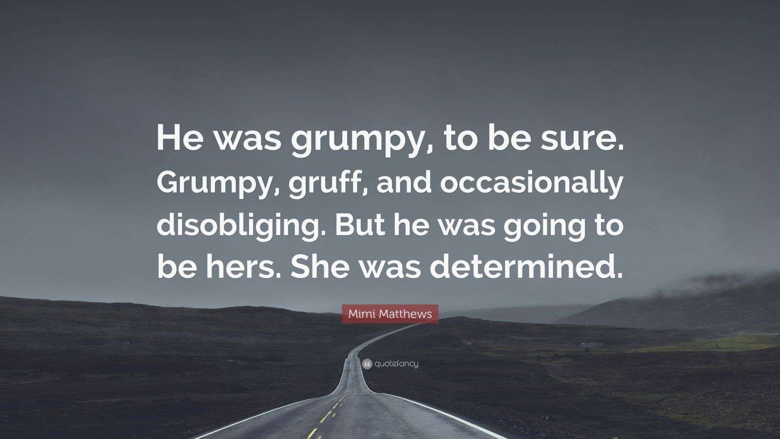 Mimi Matthews Quote: “He was grumpy, to be sure. Grumpy, gruff, and ...