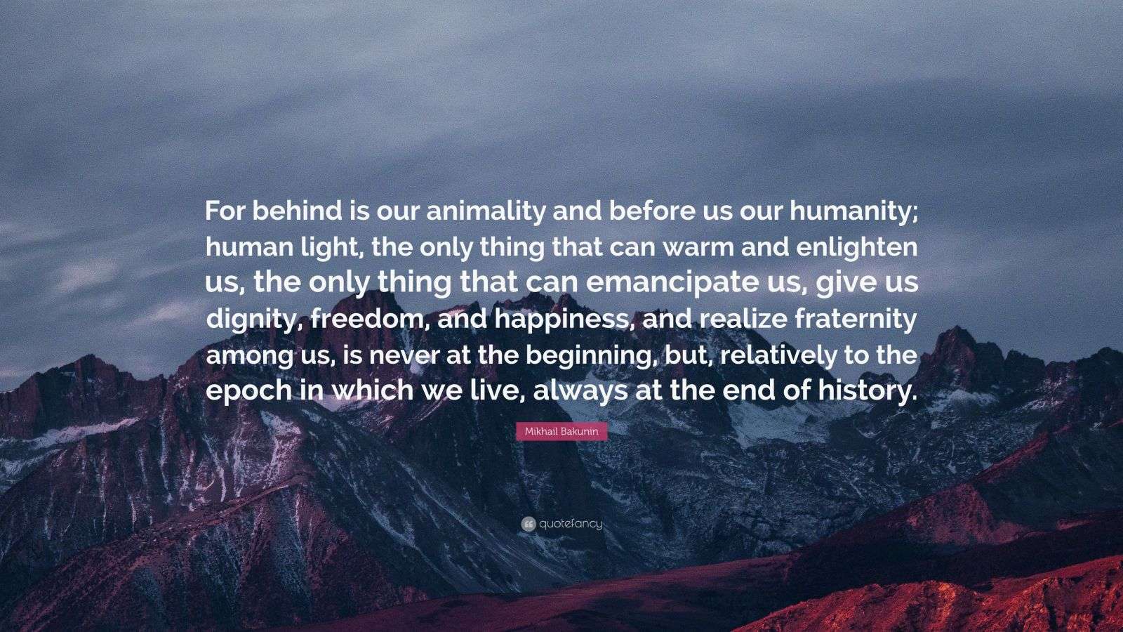 Mikhail Bakunin Quote: “For behind is our animality and before us our ...