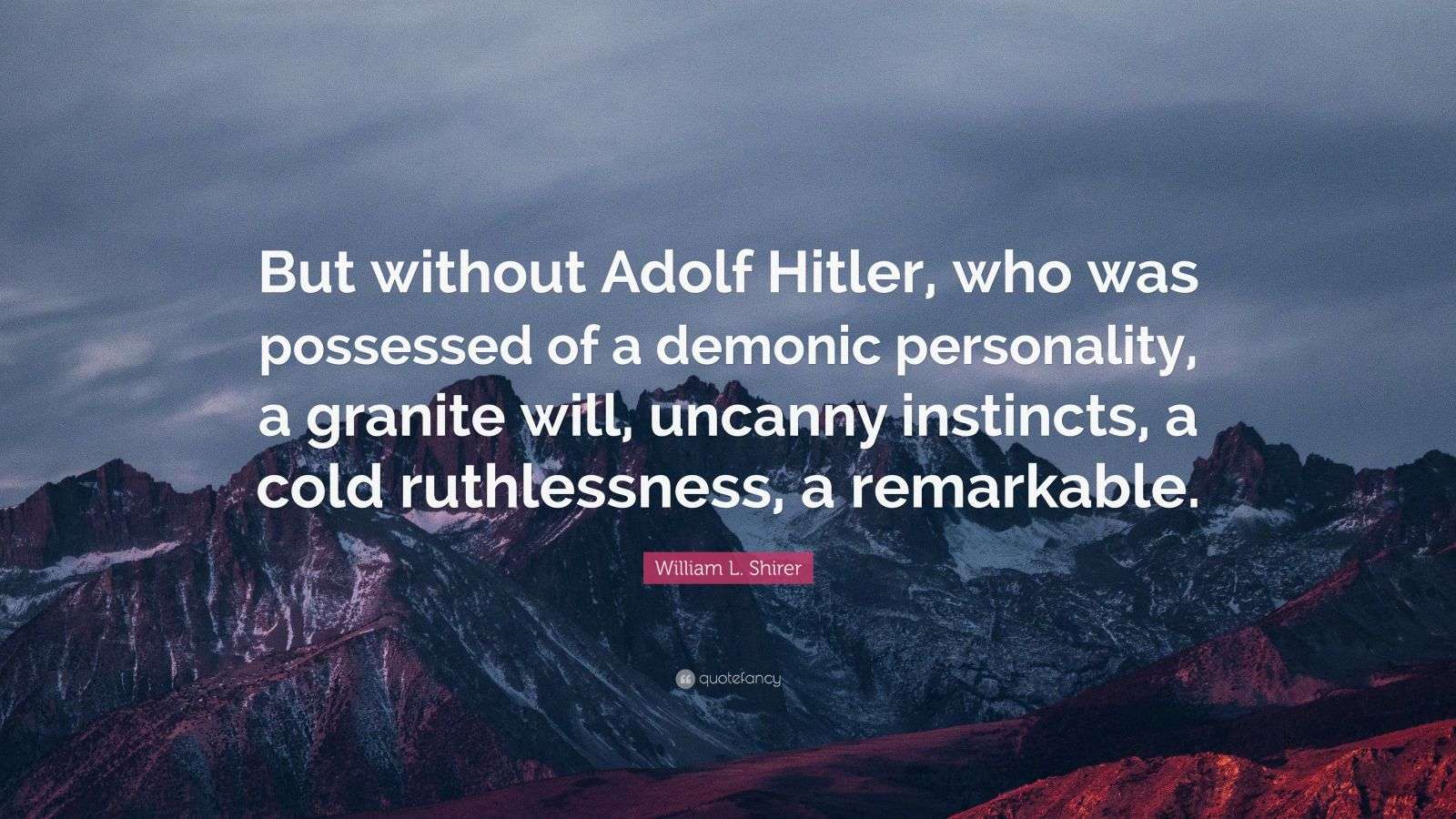 William L. Shirer Quote: “But without Adolf Hitler, who was possessed ...
