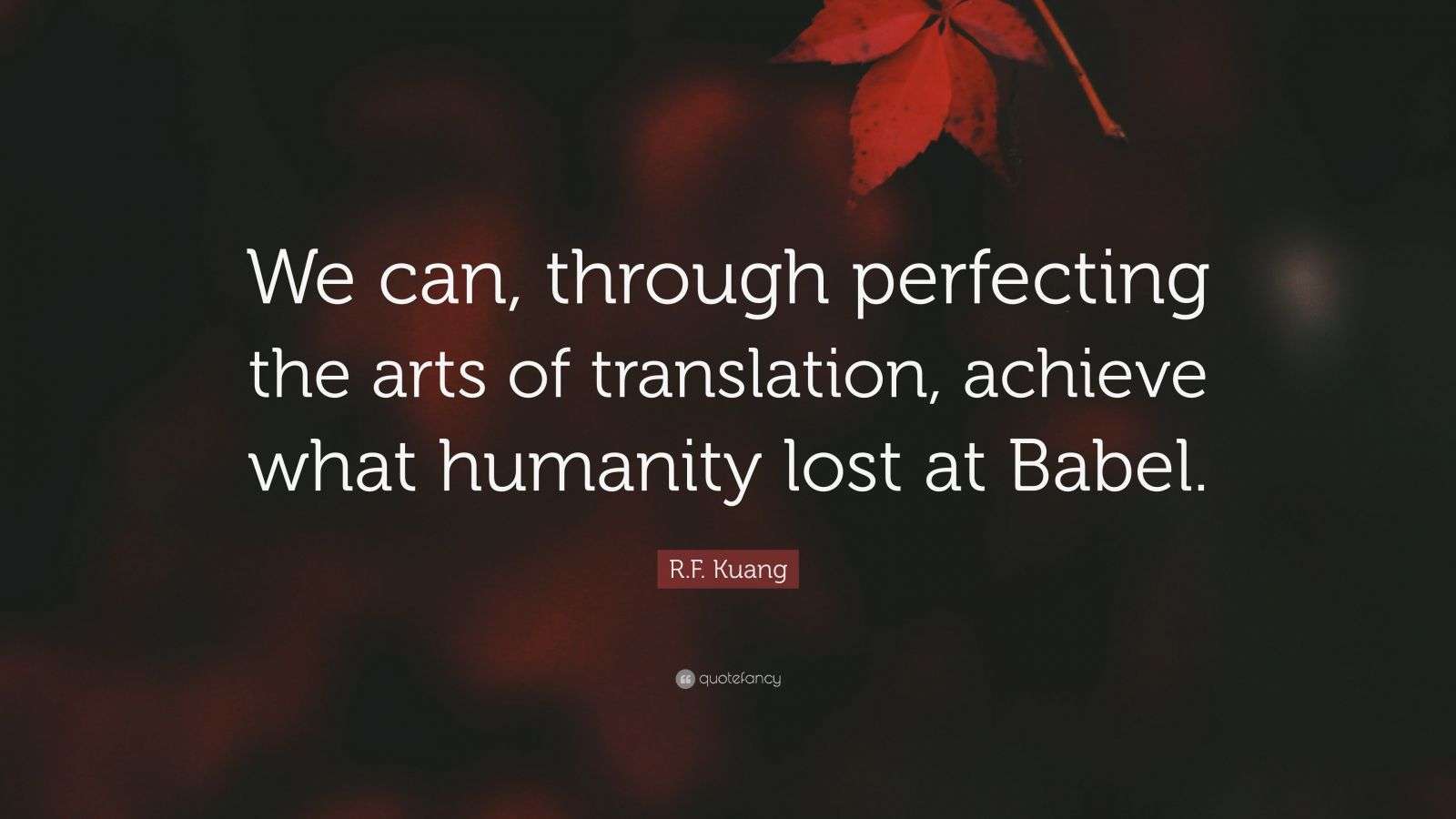 R.F. Kuang Quote: “We can, through perfecting the arts of translation ...