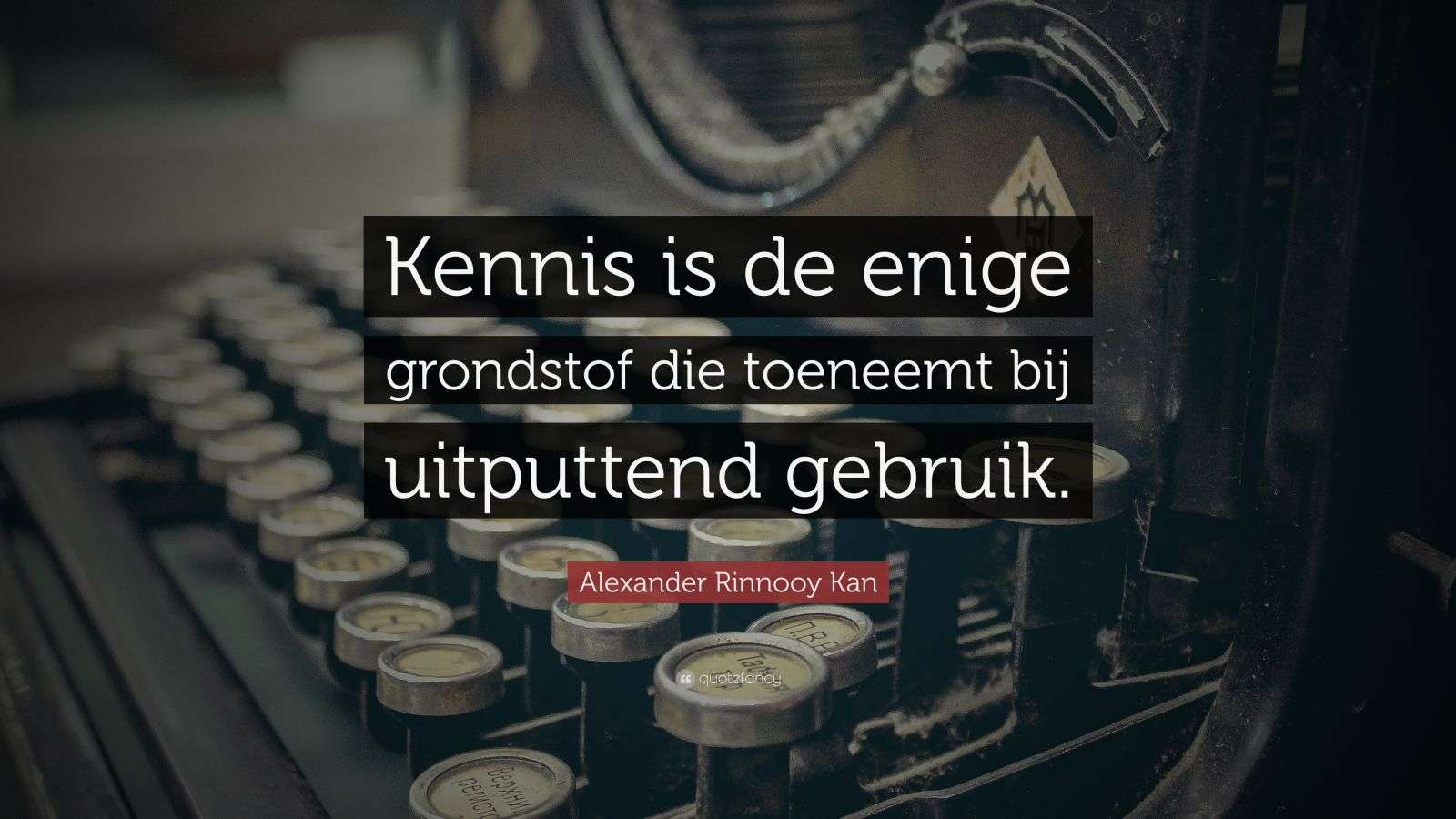 Alexander Rinnooy Kan Quote: “Kennis is de enige grondstof die toeneemt ...