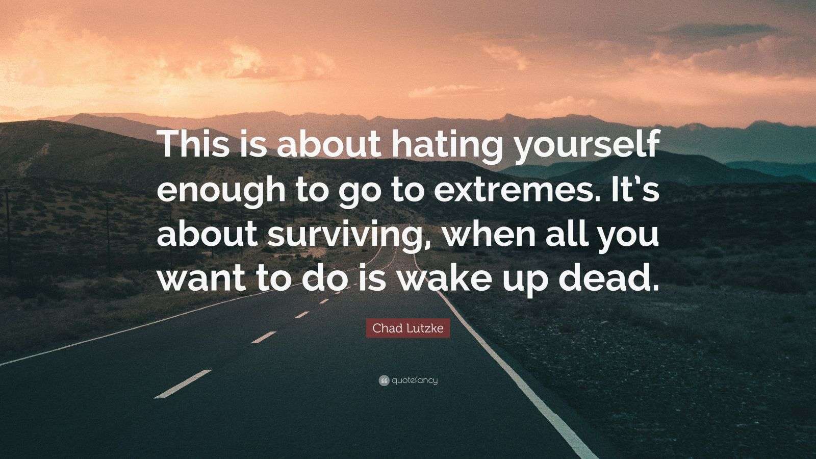 Chad Lutzke Quote: “This is about hating yourself enough to go to ...