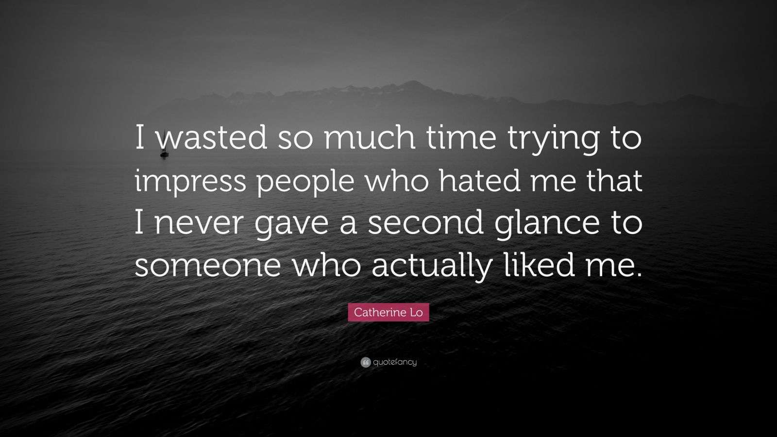 Catherine Lo Quote: “I wasted so much time trying to impress people who ...