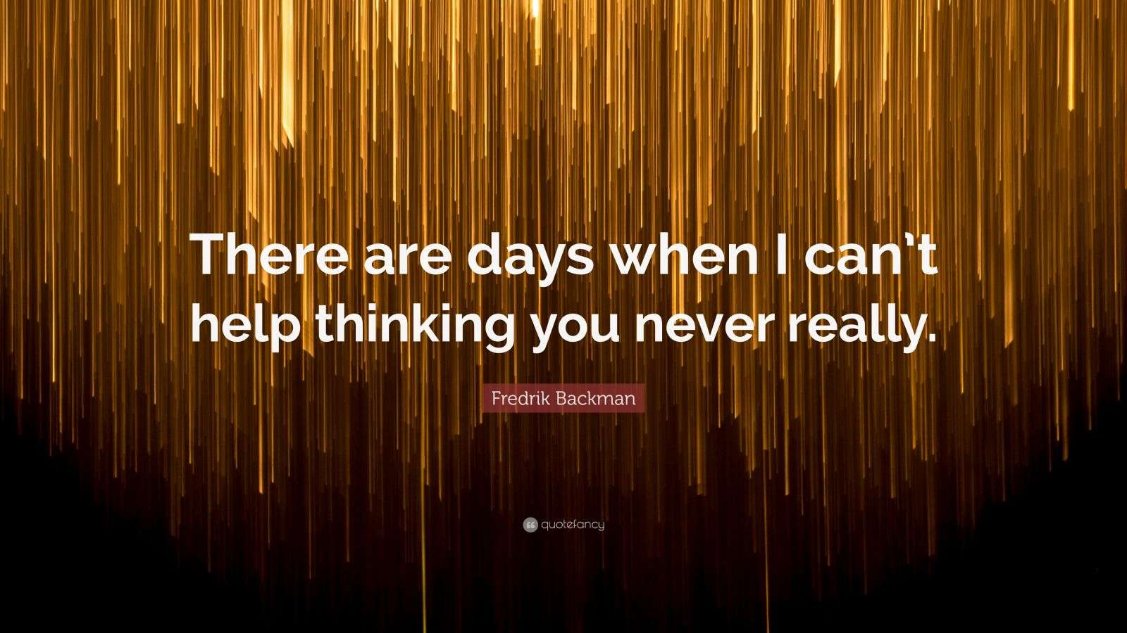 Fredrik Backman Quote: “There are days when I can’t help thinking you ...
