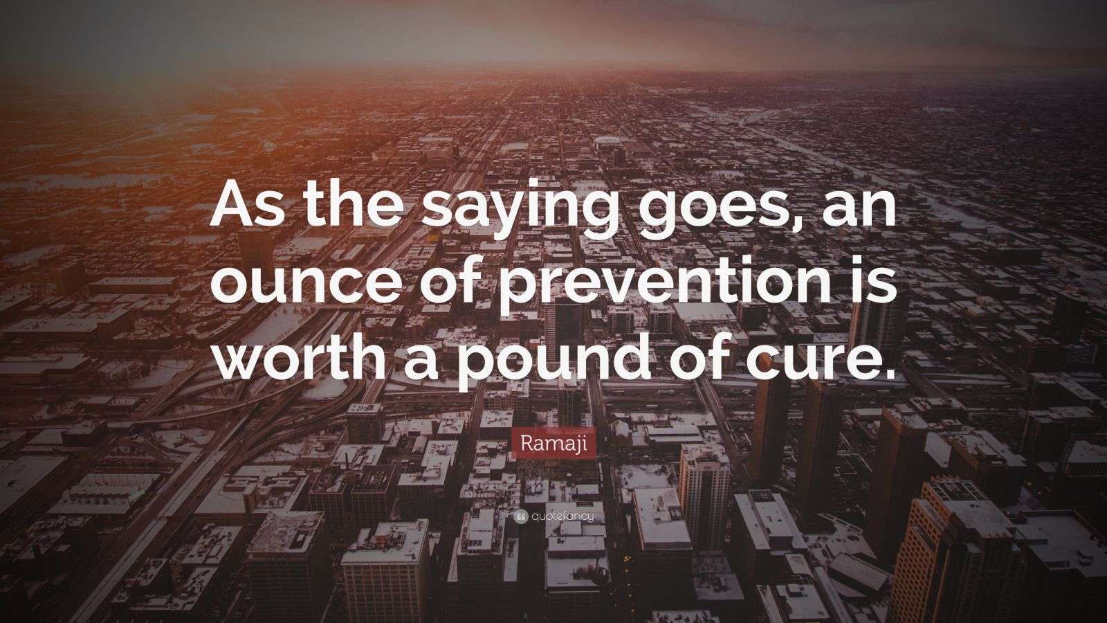 Ramaji Quote: “As the saying goes, an ounce of prevention is worth a ...