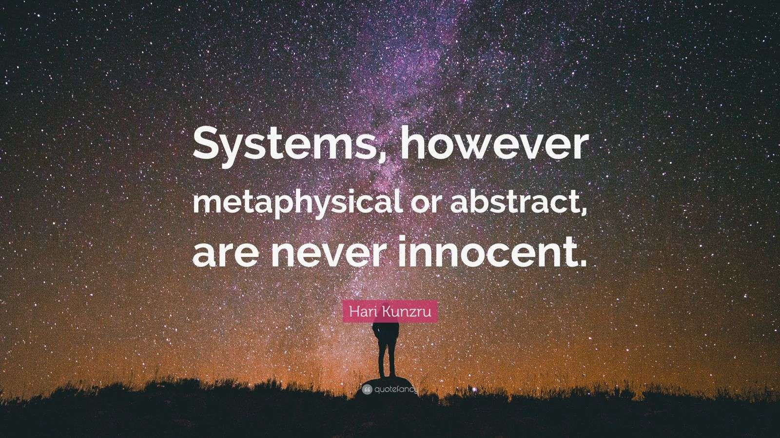 Hari Kunzru Quote: “Systems, however metaphysical or abstract, are ...