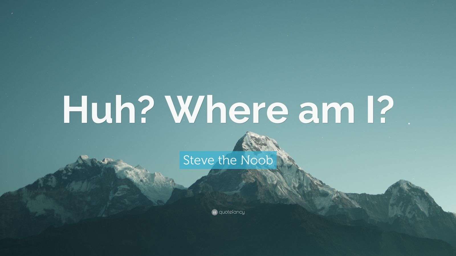 Steve the Noob Quote: “Huh? Where am I?”