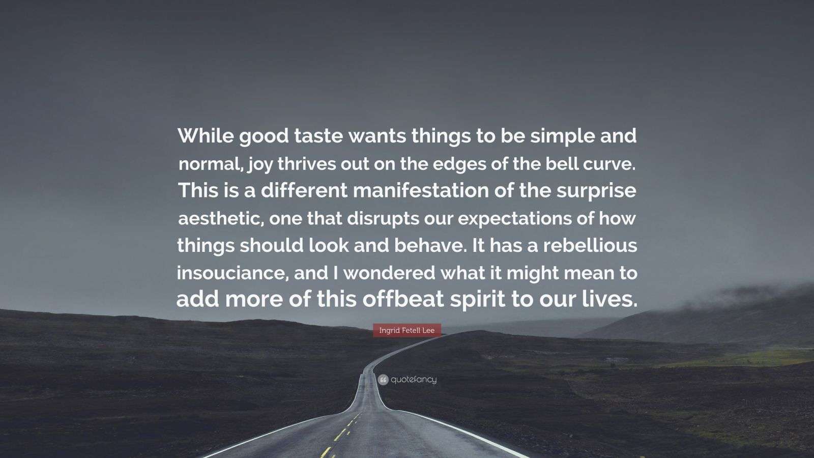 Ingrid Fetell Lee Quote: “While good taste wants things to be simple ...