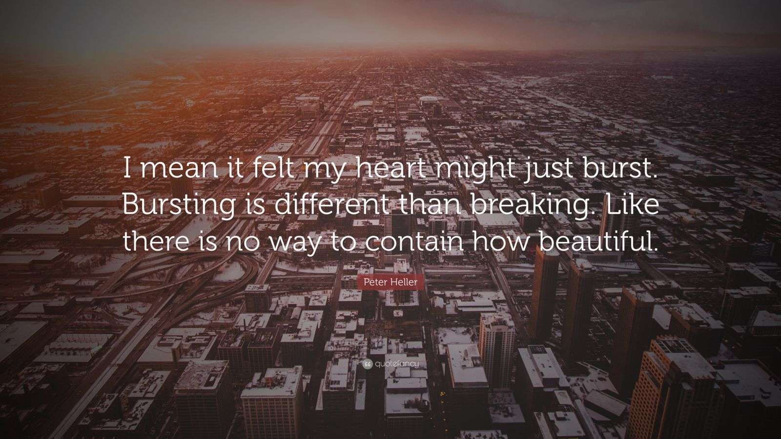 Peter Heller Quote: “I mean it felt my heart might just burst. Bursting ...