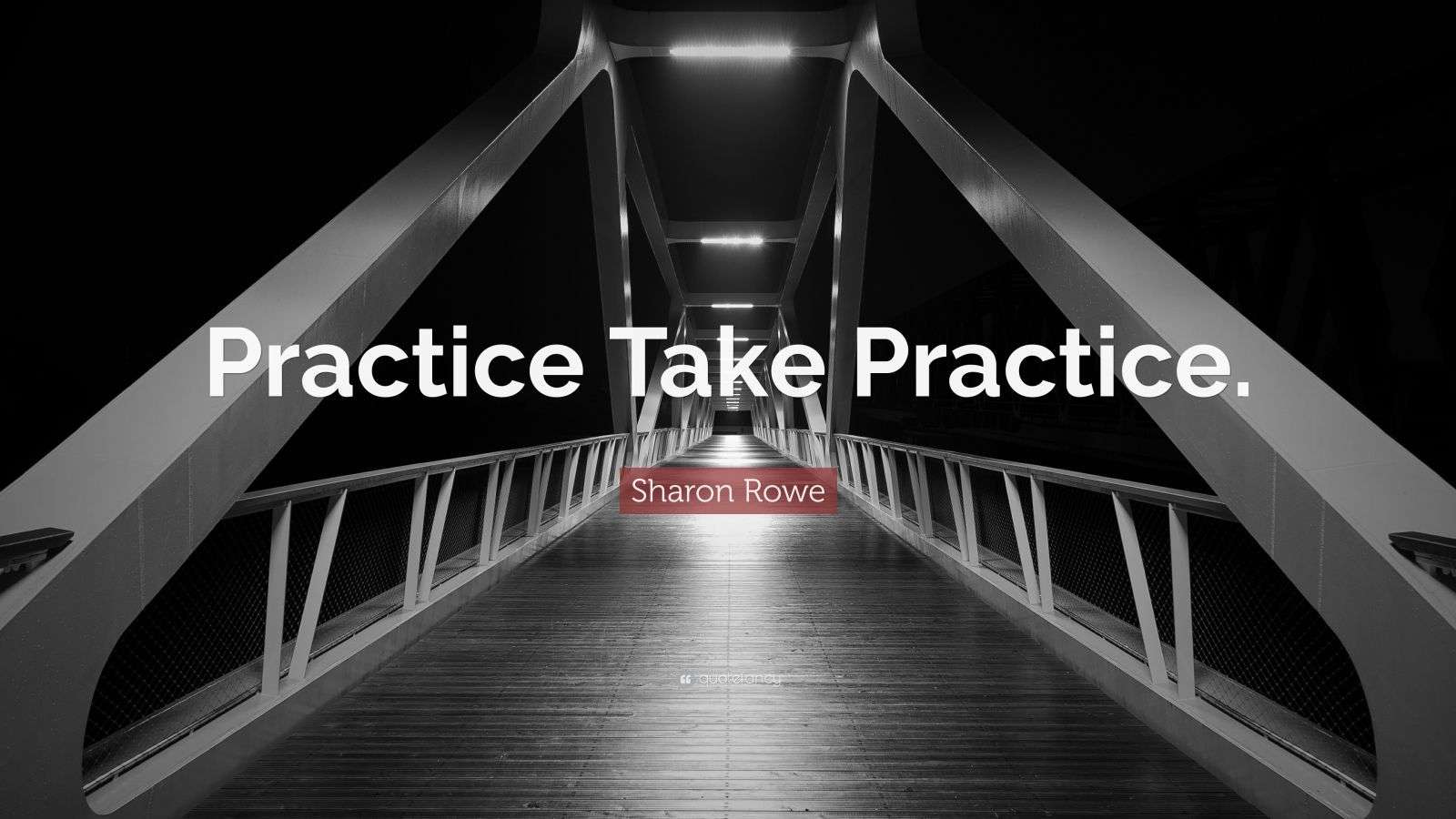 Sharon Rowe Quote: “Practice Take Practice.”