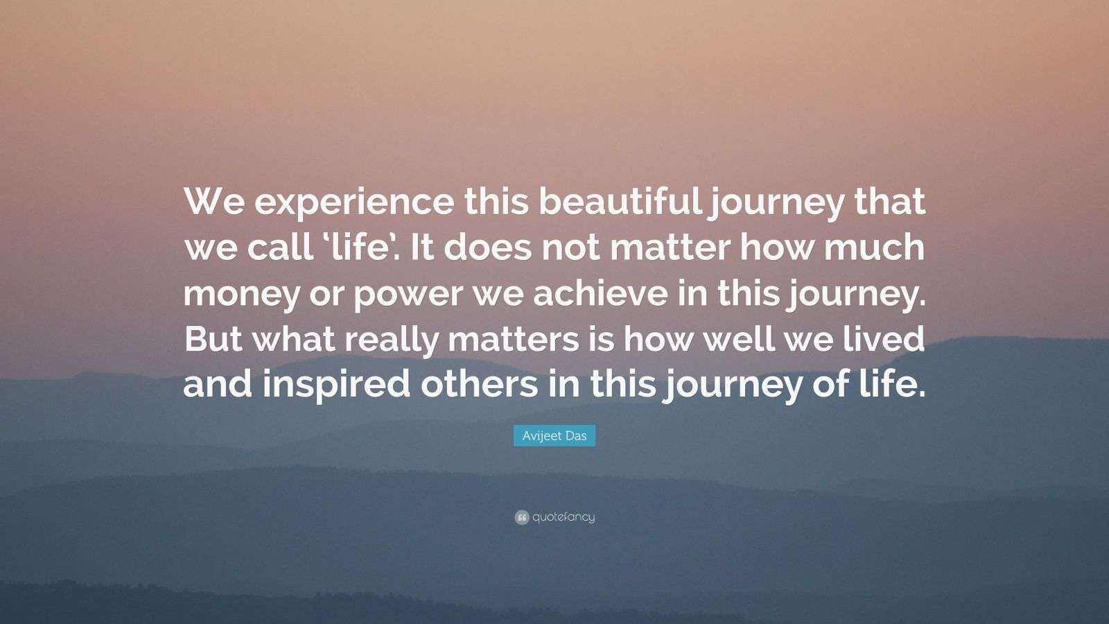 Avijeet Das Quote: “We experience this beautiful journey that we call ...