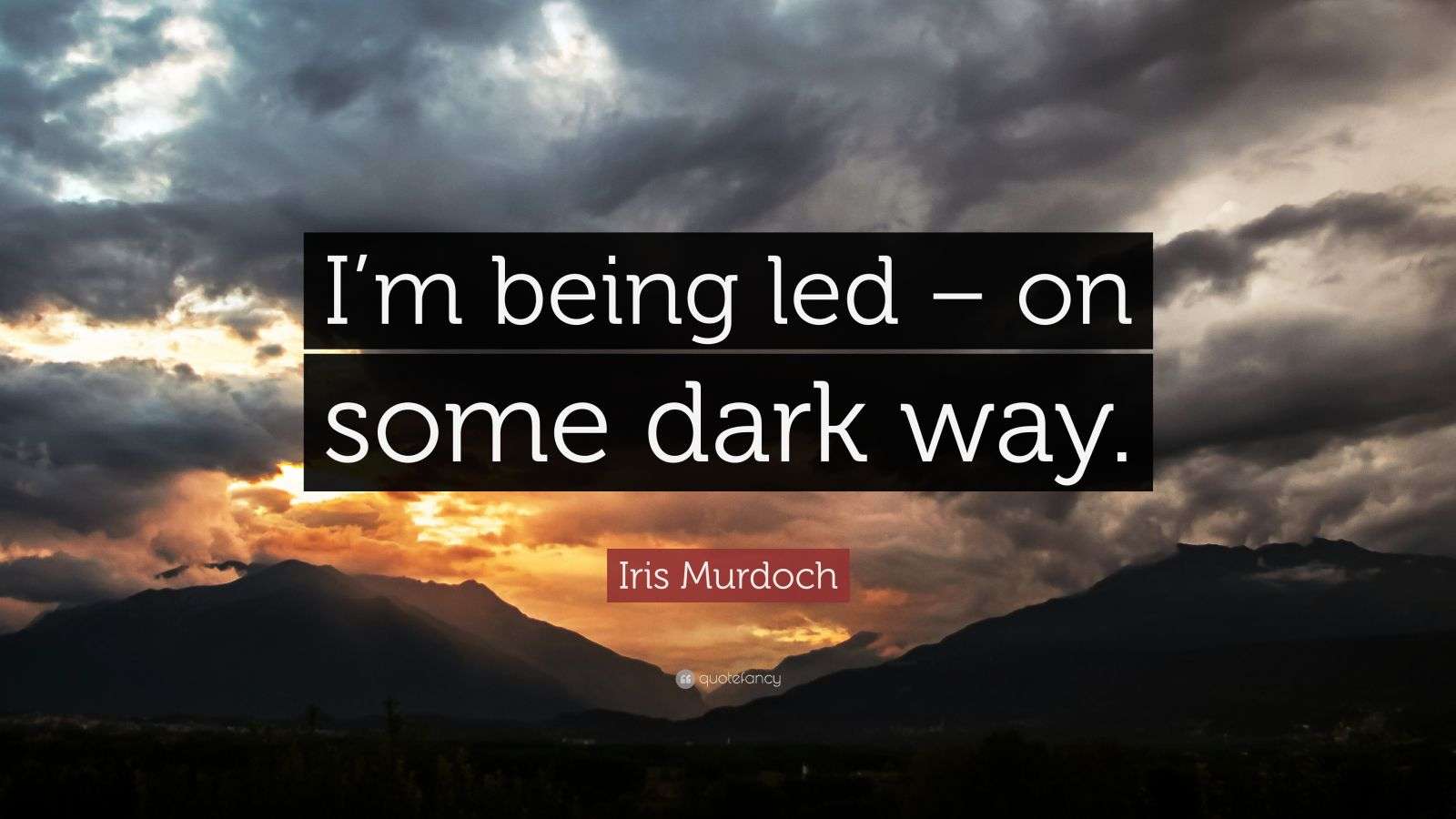 Iris Murdoch Quote: “I’m being led – on some dark way.”
