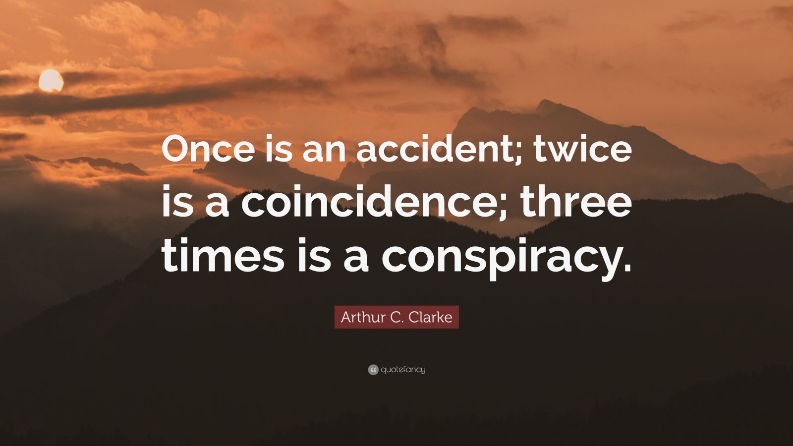 Arthur C. Clarke Quote: “Once is an accident; twice is a coincidence ...