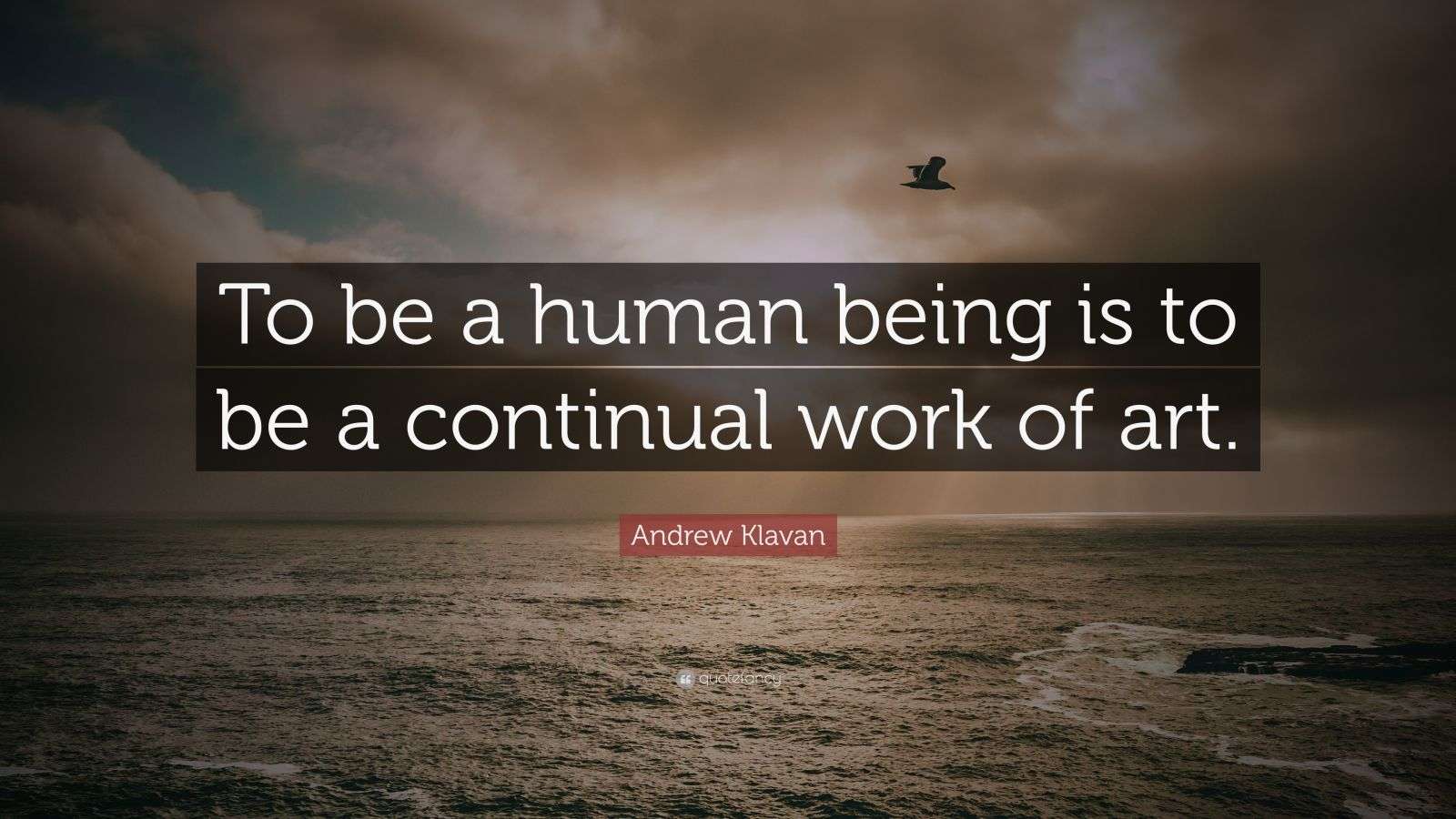 Andrew Klavan Quote: “To be a human being is to be a continual work of ...