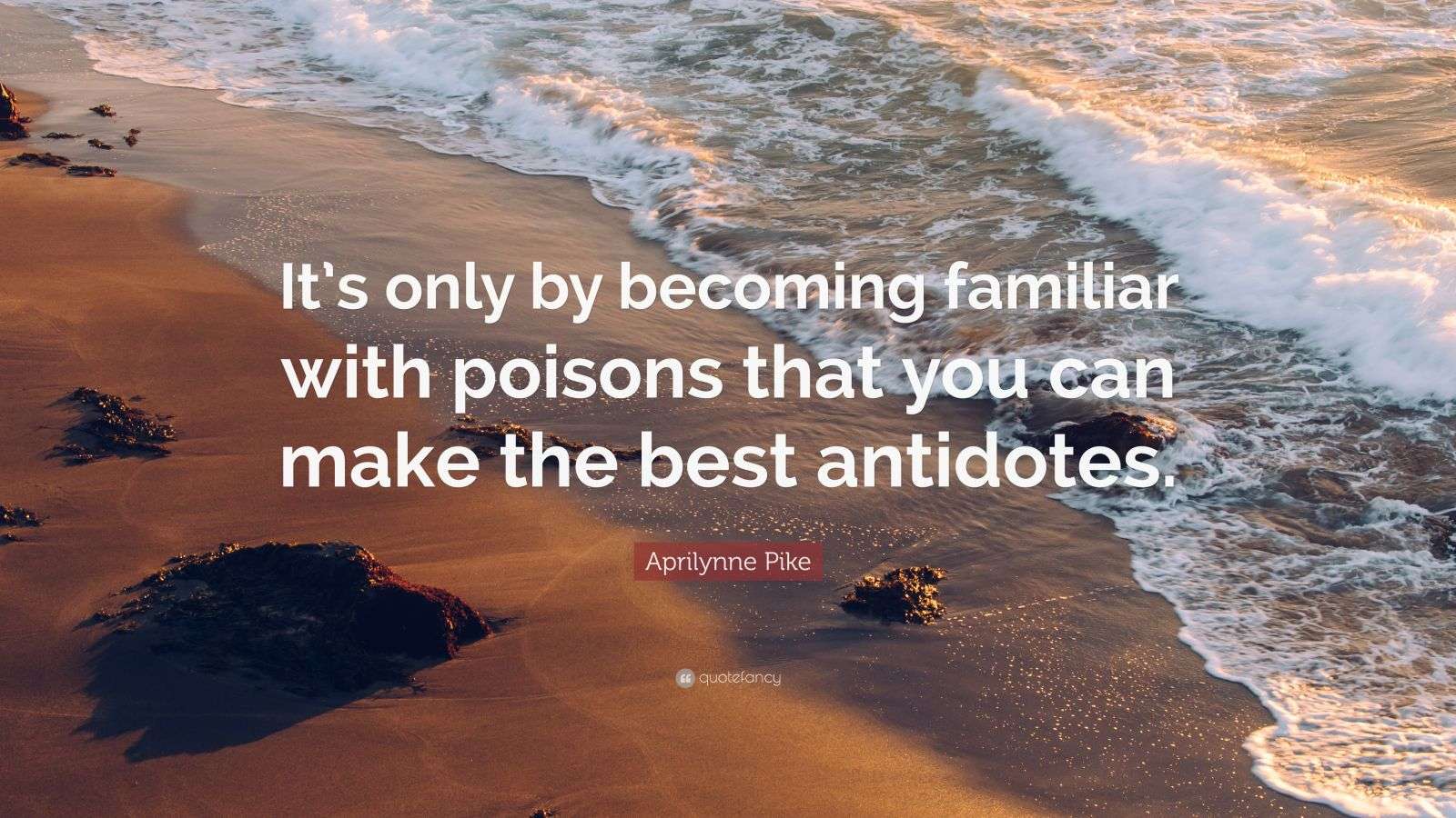 Aprilynne Pike Quote: “It’s only by becoming familiar with poisons that ...