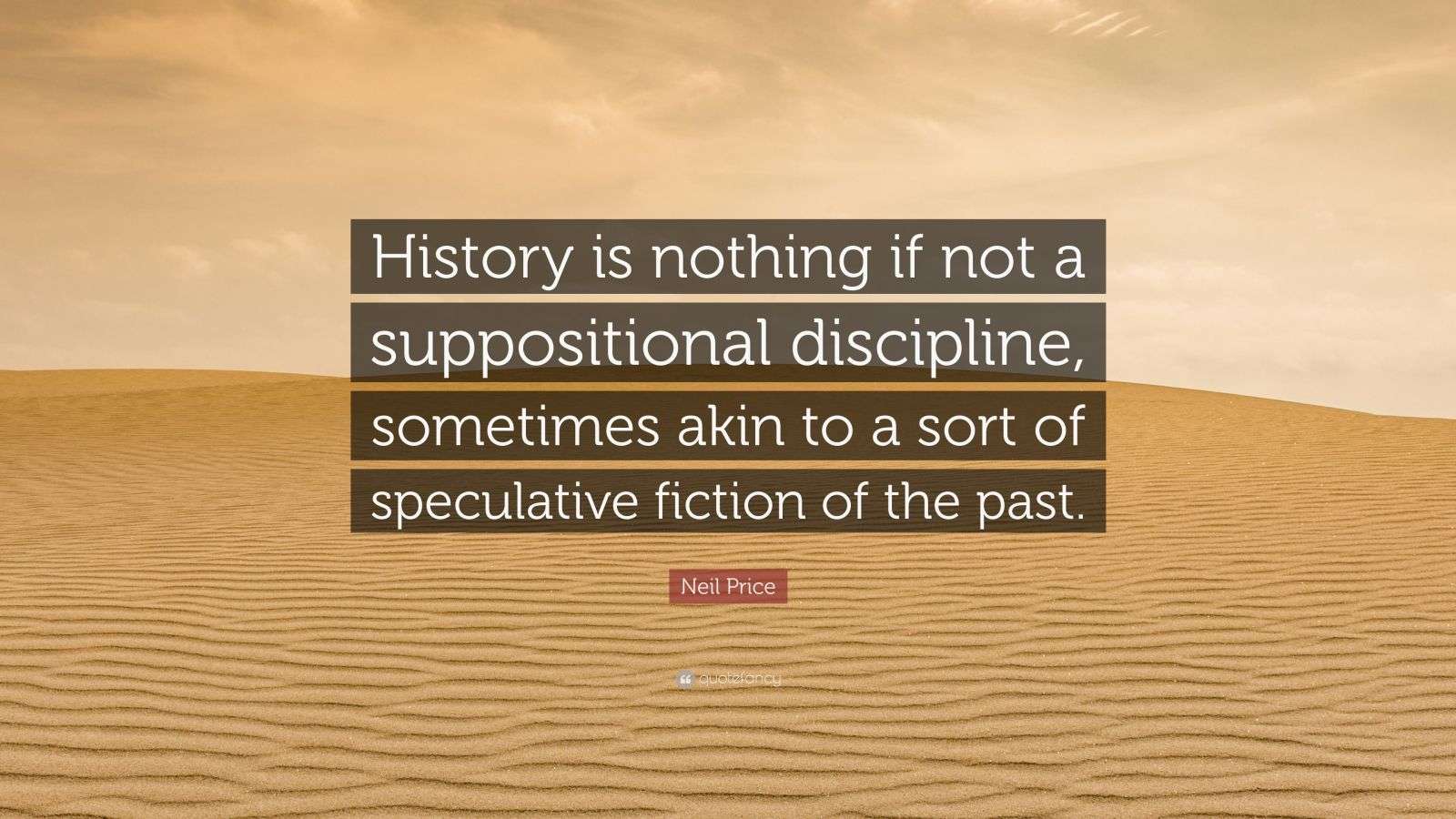 Neil Price Quote: “History is nothing if not a suppositional discipline ...