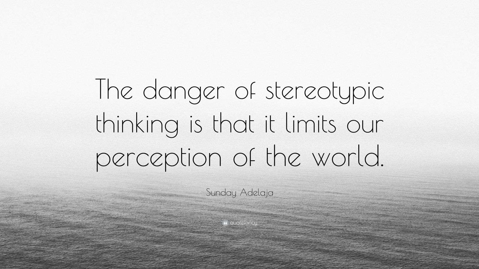 Sunday Adelaja Quote: “The danger of stereotypic thinking is that it ...