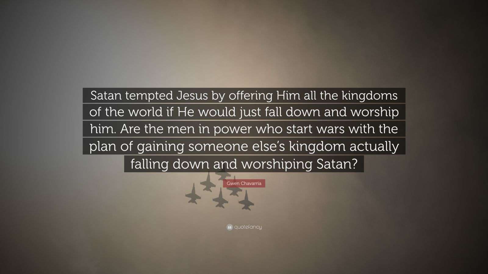 Gwen Chavarria Quote: “Satan tempted Jesus by offering Him all the ...