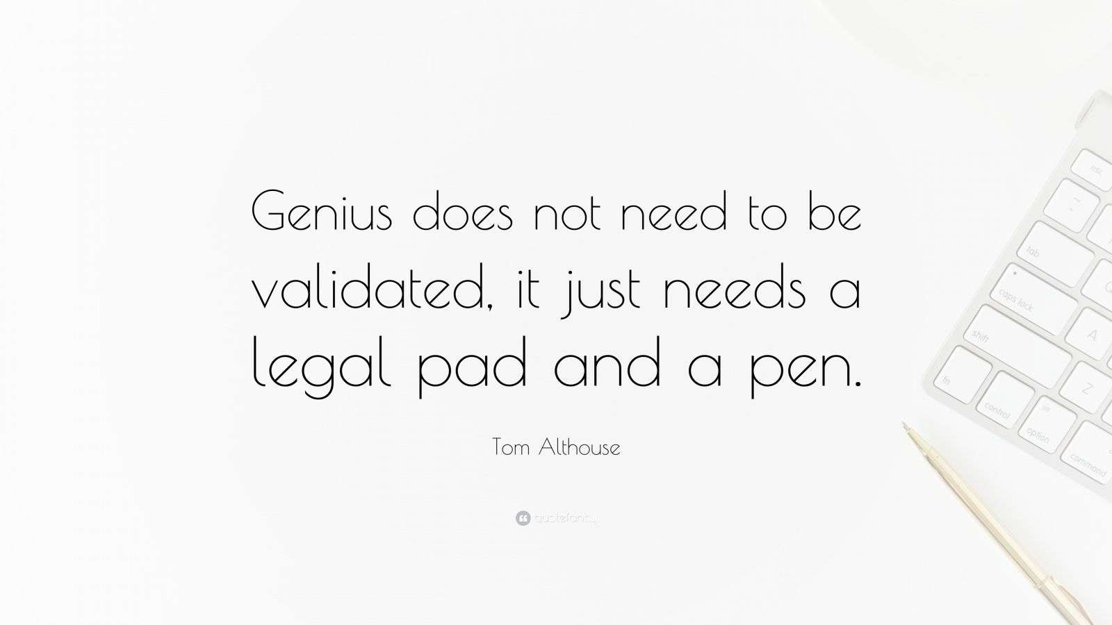 Tom Althouse Quote: “Genius does not need to be validated, it just ...