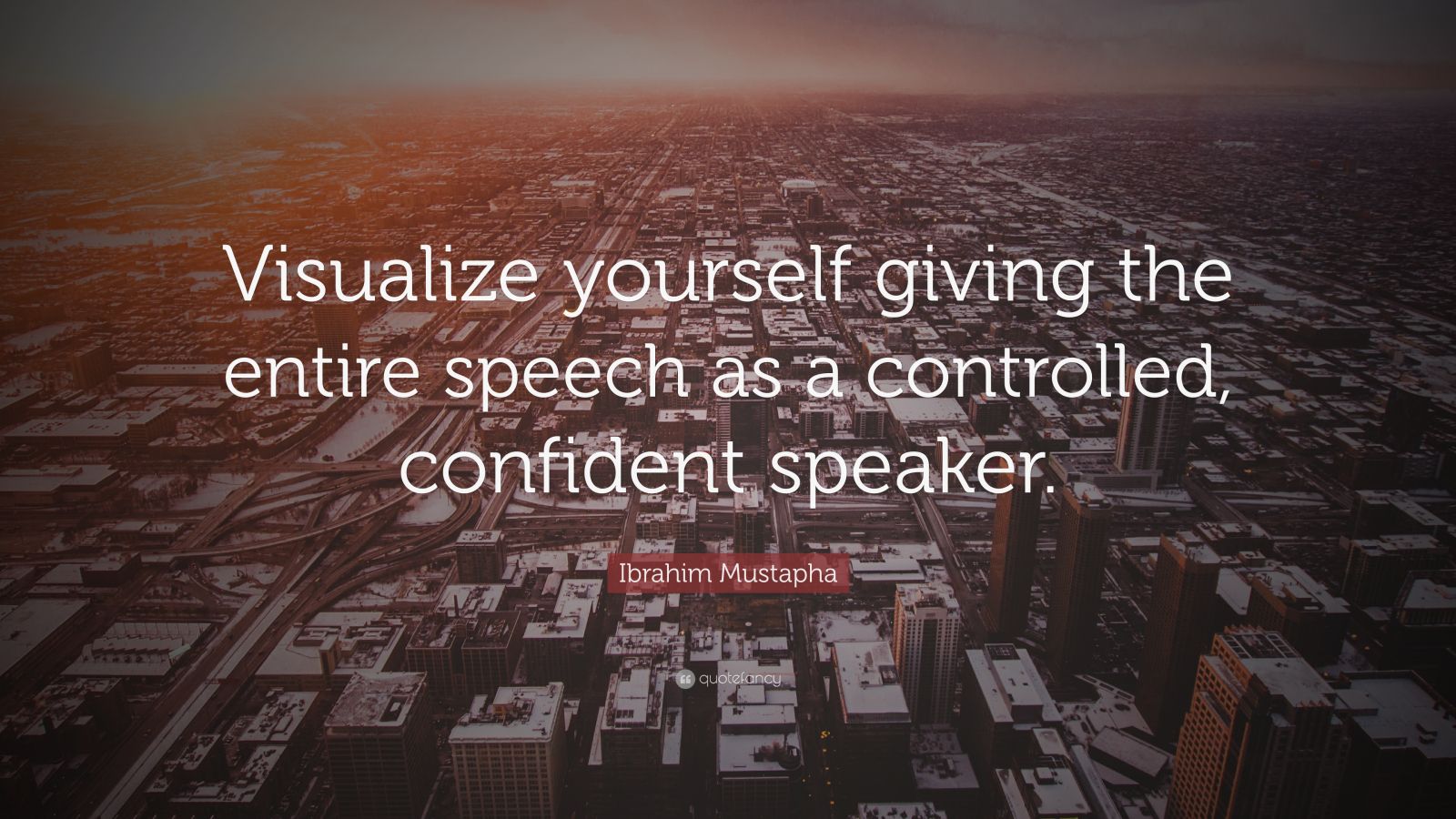 Ibrahim Mustapha Quote: “Visualize yourself giving the entire speech as ...