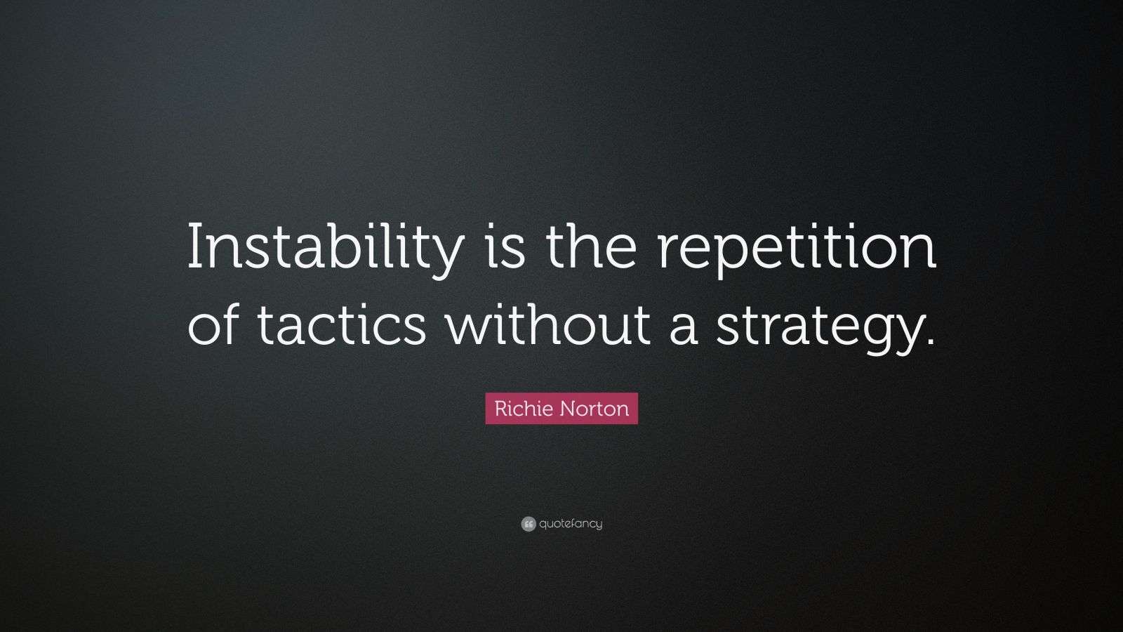 Richie Norton Quote: “Instability is the repetition of tactics without ...